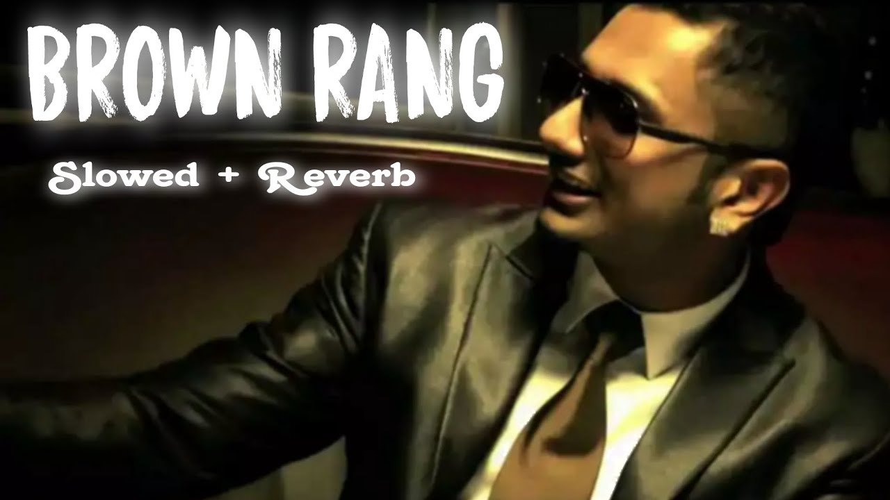 Brown Rang (Slowed + Reverb) - Yo Yo Honey Singh | Songs You Need - YouTube