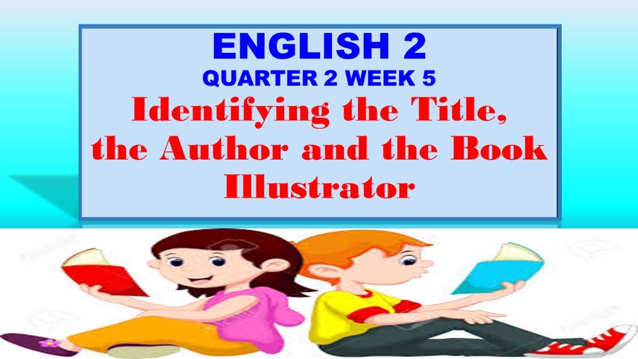 English 2 Quarter 2 Week 5 Identifying The Title The Author And The Book Illustrator Pivot 4a Lm