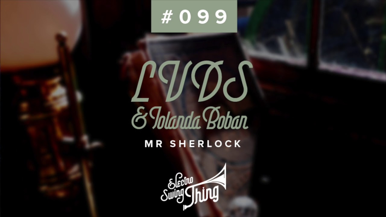 LVDS & Iolanda Boban - Mr Sherlock // Electro Swing Thing #099 - YouTube