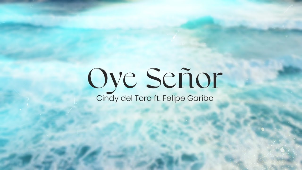 OYE SEÑOR - Cindy Del Toro, feat Felipe Garibo (Video Letra) - YouTube
