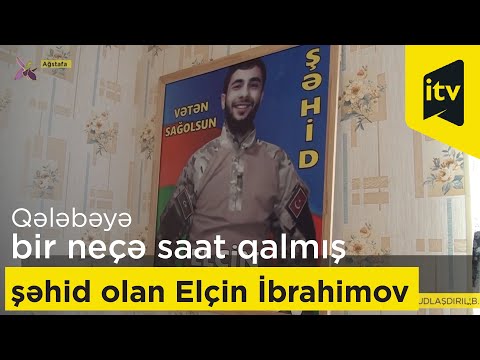 Qələbəyə bir neçə saat qalmış şəhid olan Elçin İbrahimov