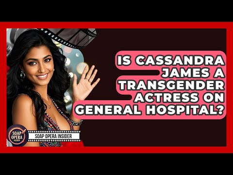 Is Cassandra James A Transgender Actress On General Hospital? - Soap Opera Insider