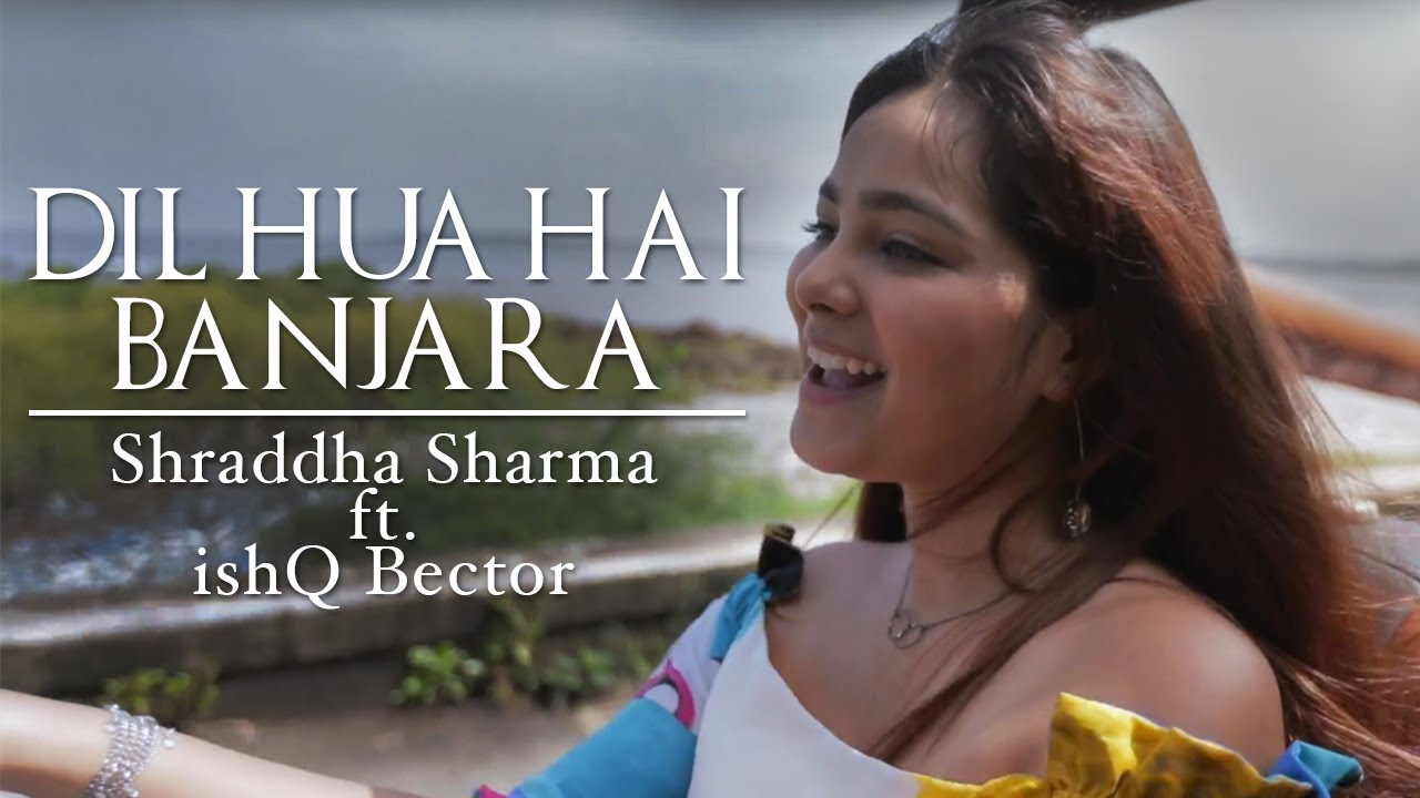 Dil Hua Hai Banjara (Official Music Video) - Shraddha Sharma ft IshQ ...
