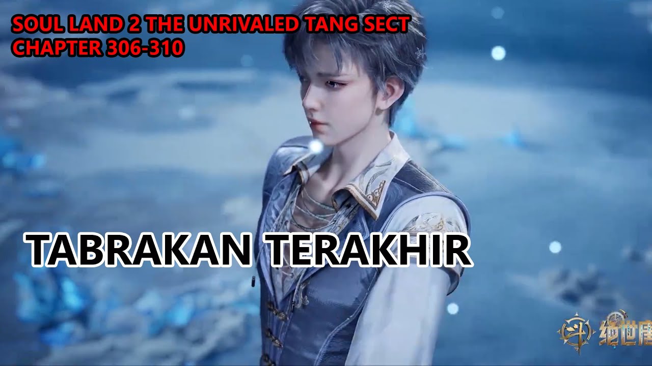 SOUL LAND 2 THE UNRIVALED TANG SECT 306-310, TABRAKAN TERAKHIR - YouTube