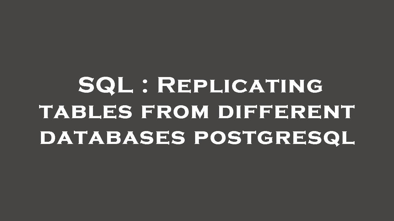 Sql Replicating Tables From Different Databases Postgresql Youtube