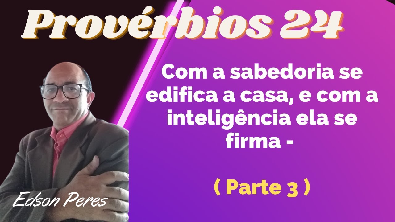 Provérbios 24 - Com a sabedoria se edifica a casa, e com a inteligência ela se firma - ( Parte 3 ...