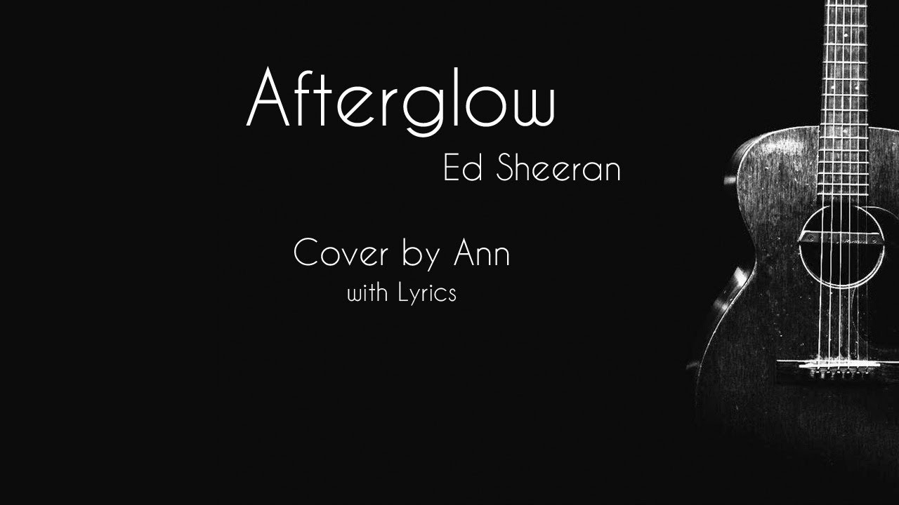 Afterglow Ed Sheeran Cover Ann - YouTube