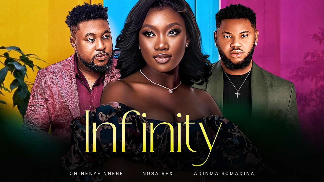 INFINITY - Chinenye Nnebe, Somadina Adinma, Nosa Rex 2023 Nigerian ...
