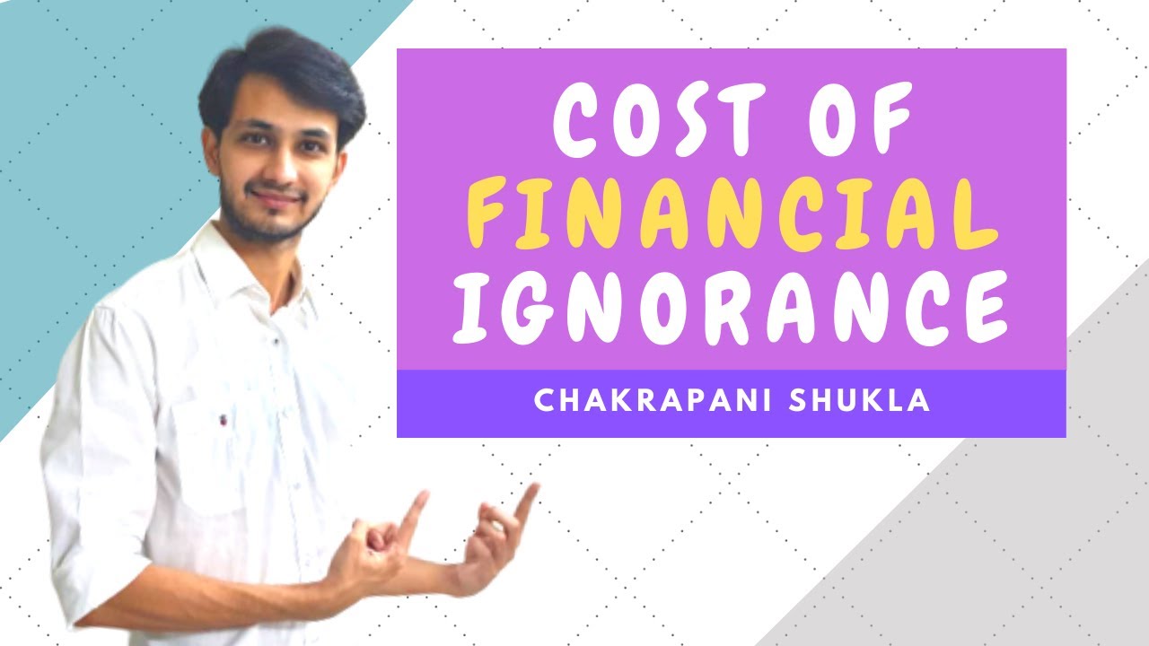 The Cost Of Financial Ignorance - Chakrapani Shukla - YouTube