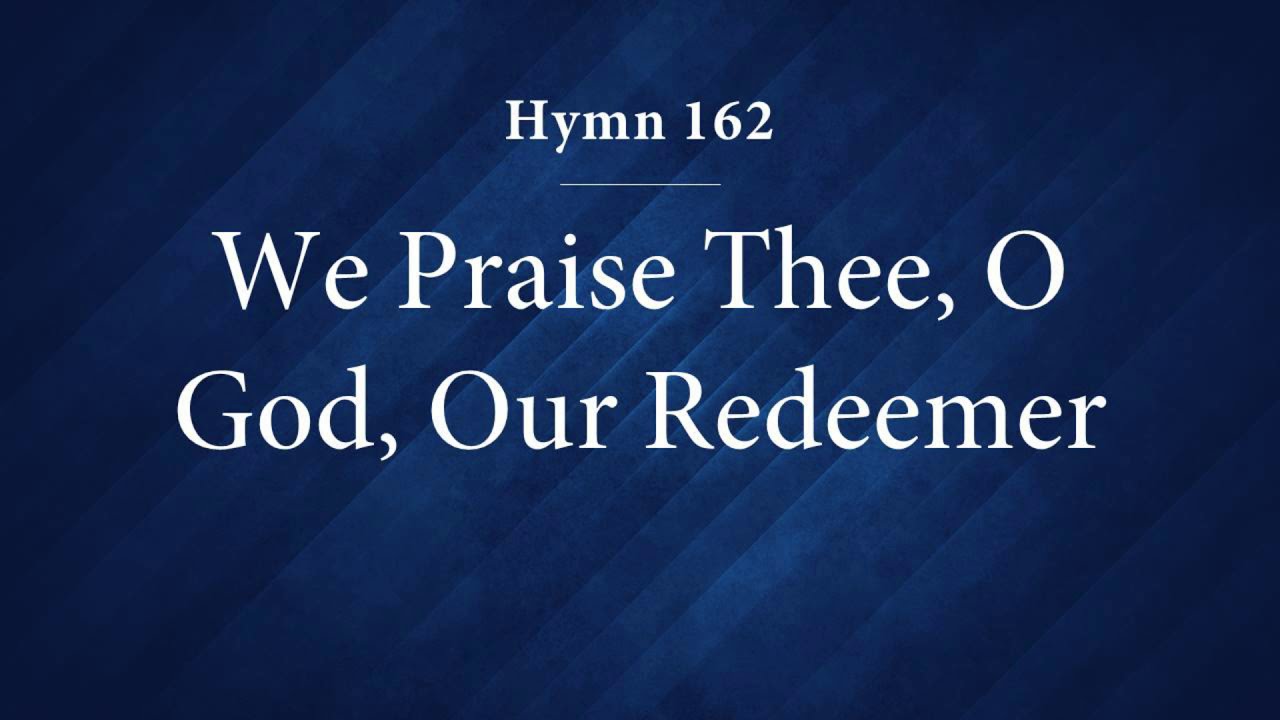 162 We Praise The, O God, Our Redeemer - YouTube