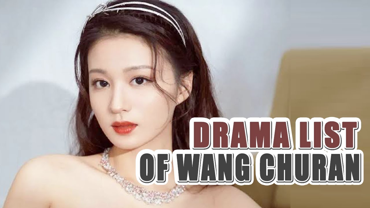 Best And Most Popular Chinese Drama Played By Wang Chu Ran || Drama List Of Wang Chu Ran - YouTube