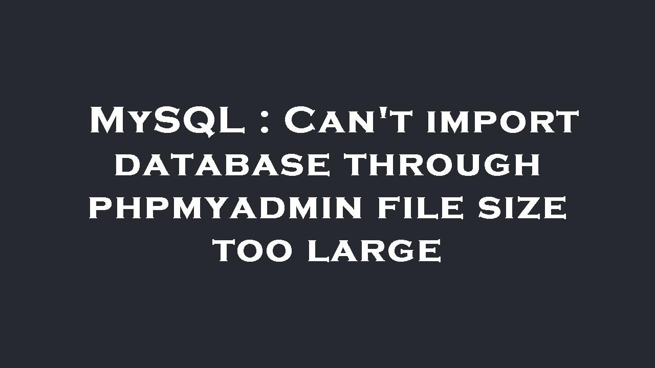 Mysql Cant Import Database Through Phpmyadmin File Size Too Large 1604