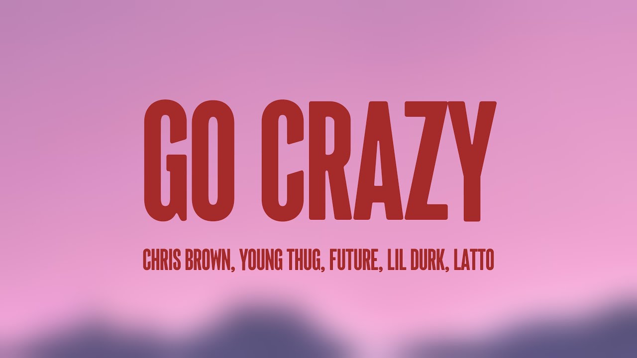 Go Crazy - Chris Brown, Young Thug, Future, Lil Durk, Latto [Lyrics ...