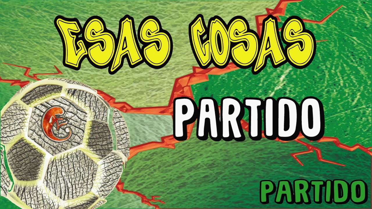 Esas Cosas - Partido - YouTube
