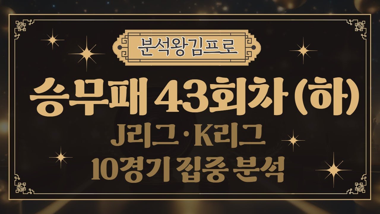 분석왕김프로tv 승무패 And 프로토분석 승무패 43회차 하편 K리그 및 J리그 10경기 핵심 정리 프로토분석 승무패