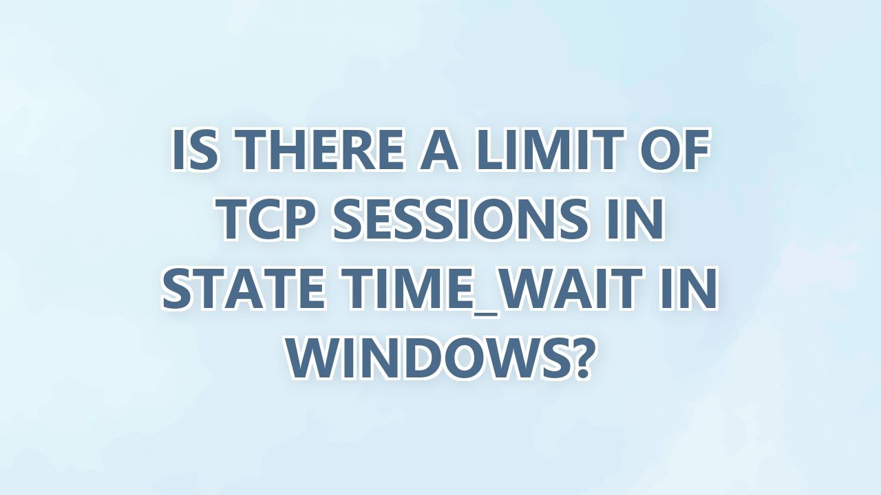 Is there a limit of TCP sessions in state TIME_WAIT in Windows? (2 ...