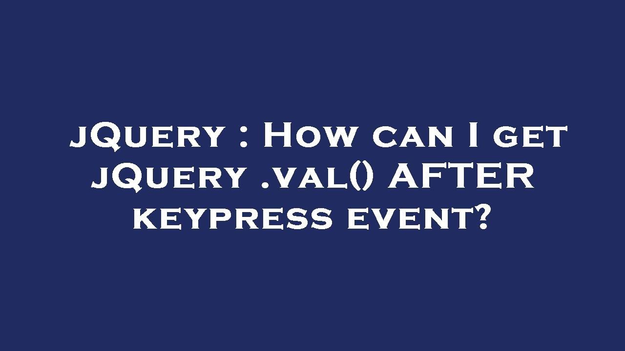 JQuery How Can I Get JQuery val AFTER Keypress Event YouTube jquery-how-can-i-get-jquery-val-after-keypress-event-youtube