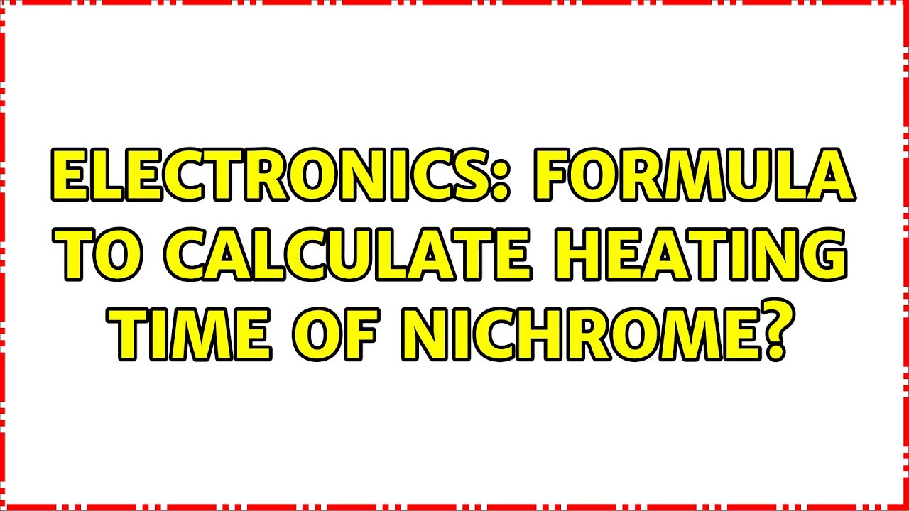 Electronics: Formula to calculate heating time of nichrome? (3 ...