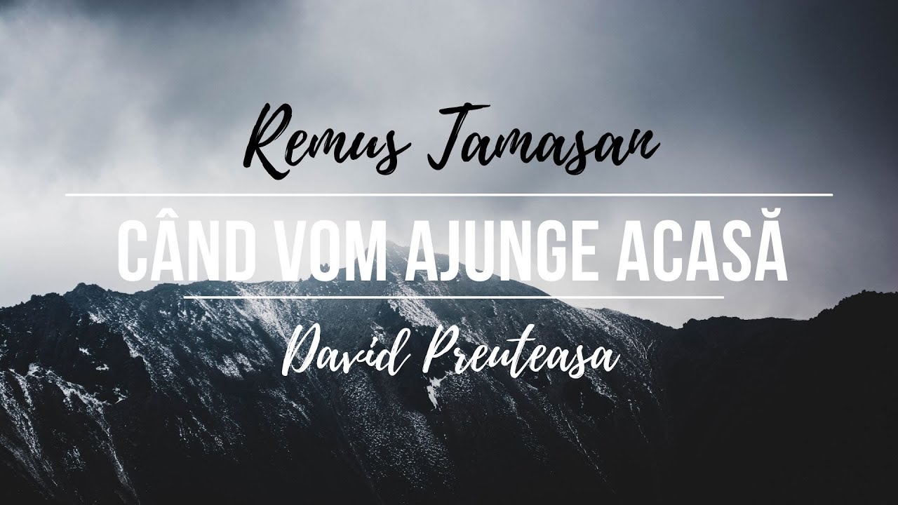 Remus Tamasan | David Preuteasa - Când vom ajunge Acasă - YouTube