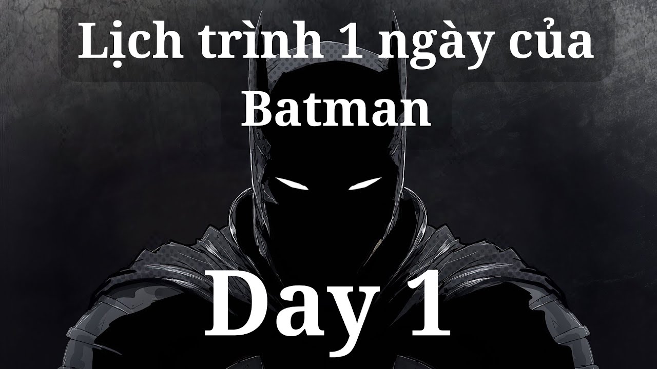 Biến thành Batman trong 100 ngày - day 1 - Lịch Trình Một Ngày Của ...