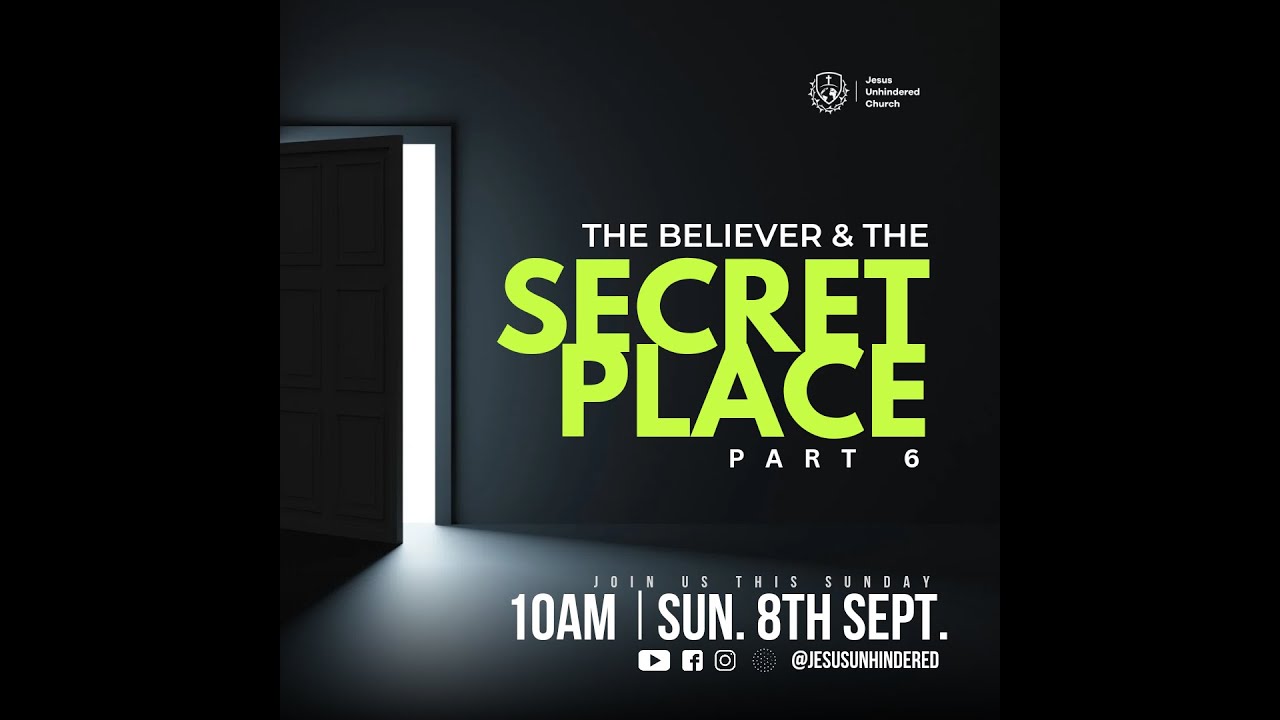 JESUS UNHINDERED CHURCH // THE BELIEVER AND THE SECRET PLACE PART 6 ...