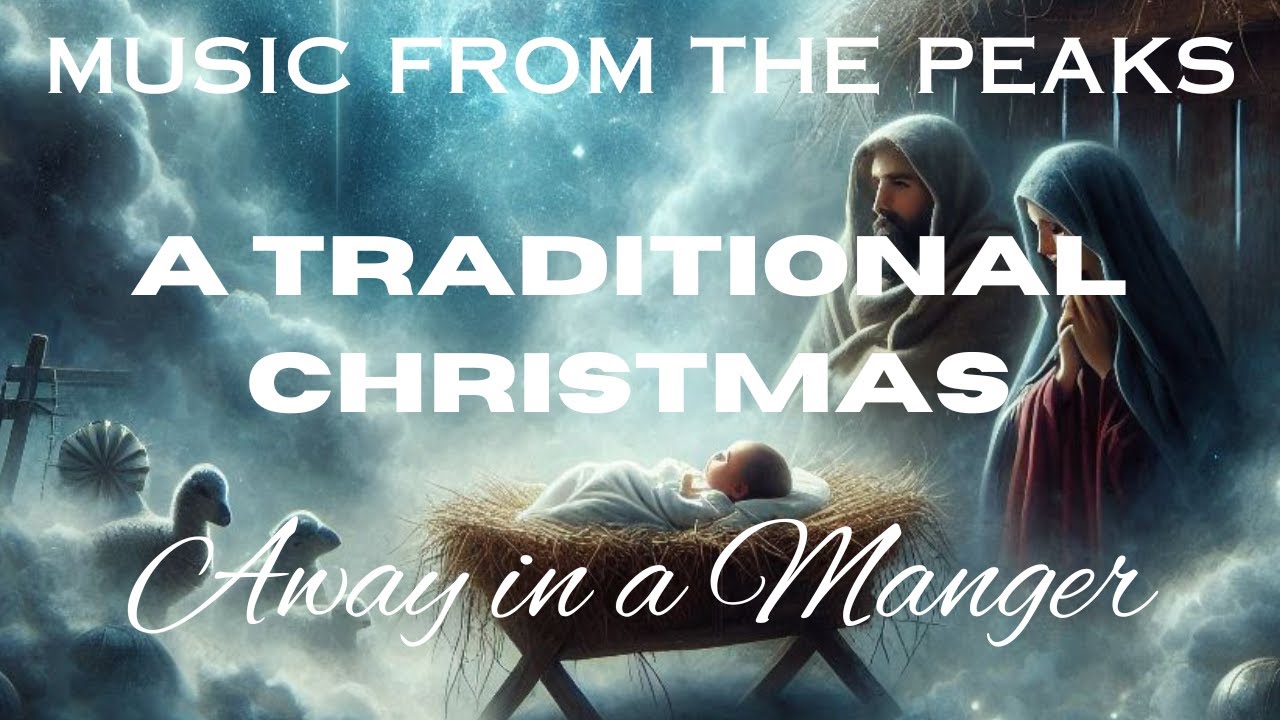 MUSIC FROM THE PEAKS...A TRADITIONAL CHRISTMAS...Away in a Manger ...