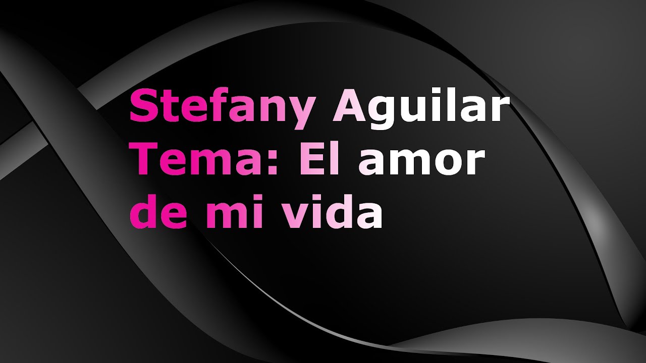 Stefany Aguilar - El amor de mi vida - con letra - YouTube