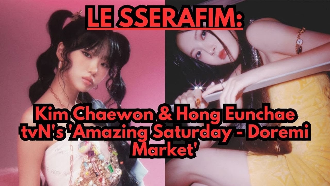 LE SSERAFIM's Kim Chaewon & Hong Eunchae appearing on tvN's 'Amazing ...