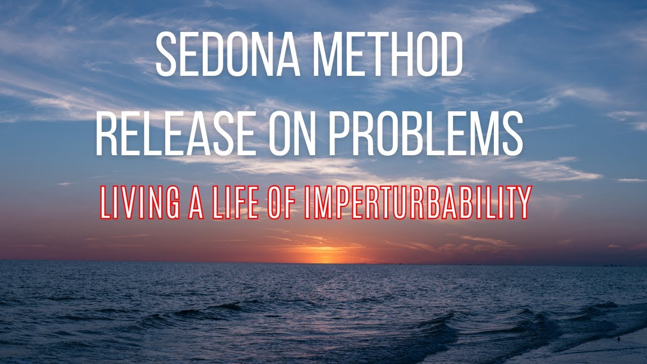 The Sedona Method Release On Problems - YouTube