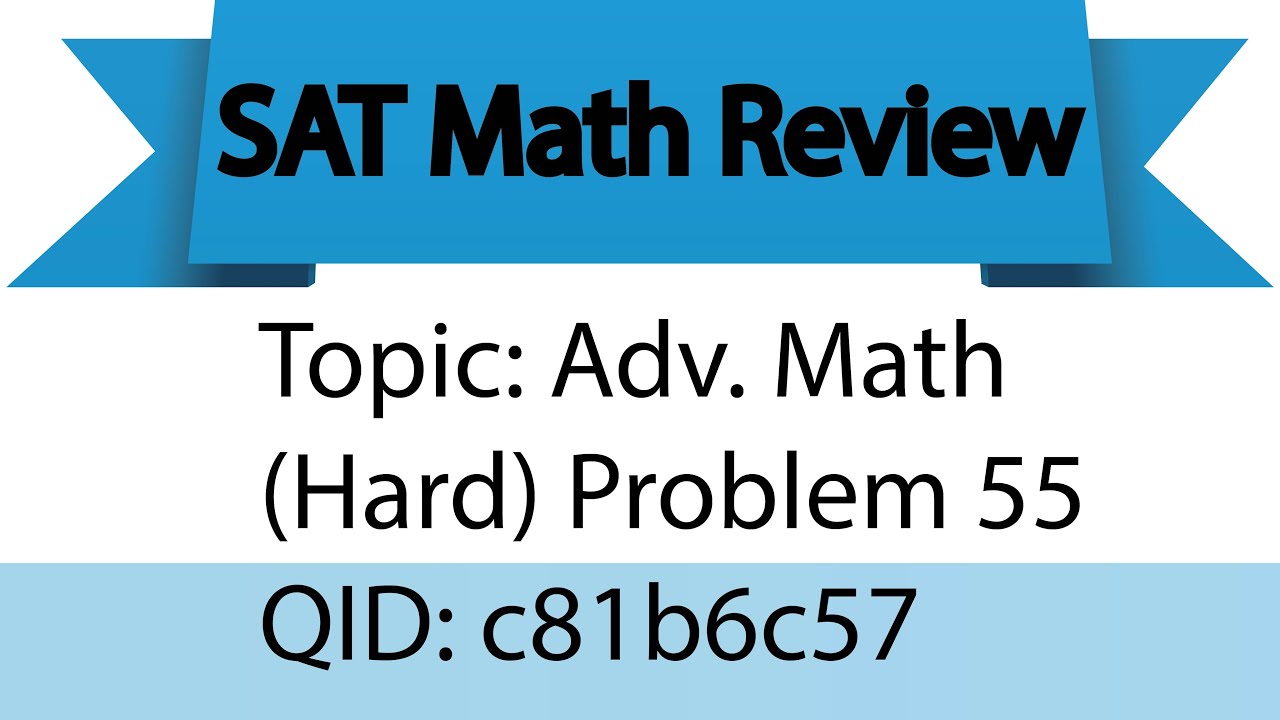 SAT Math: Adv. Math Problem 55 (Level: Hard, QID: c81b6c57) - YouTube