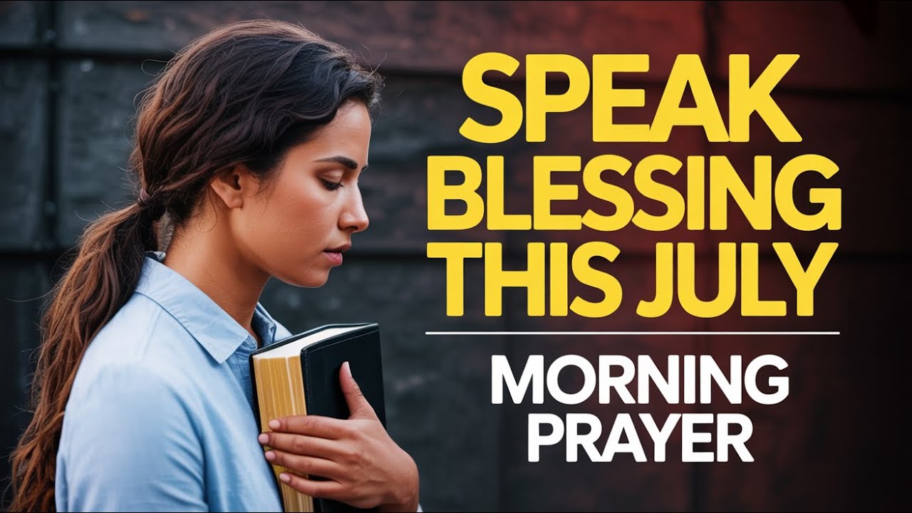 Speak Blessing Over Your Life This July | Powerful Prayer for a Blessed ...