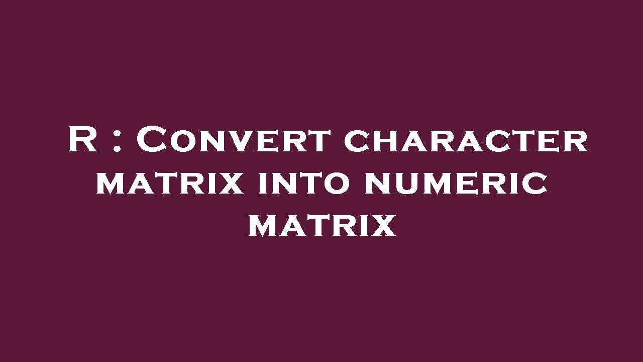 R Convert Character Matrix Into Numeric Matrix Youtube