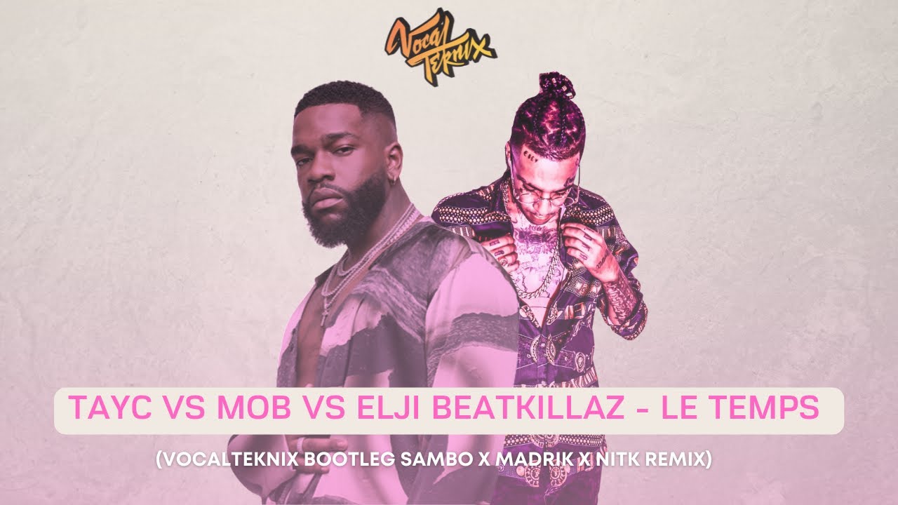 Tayc vs Dj Madness & MOB vs Elji Beatkillaz - Le temps (VocalTeknix Bootleg Sambo x Madrik Remix ...
