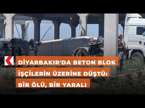 Diyarbakır'da beton blok işçilerin üzerine düştü: Bir ölü, bir yaralı