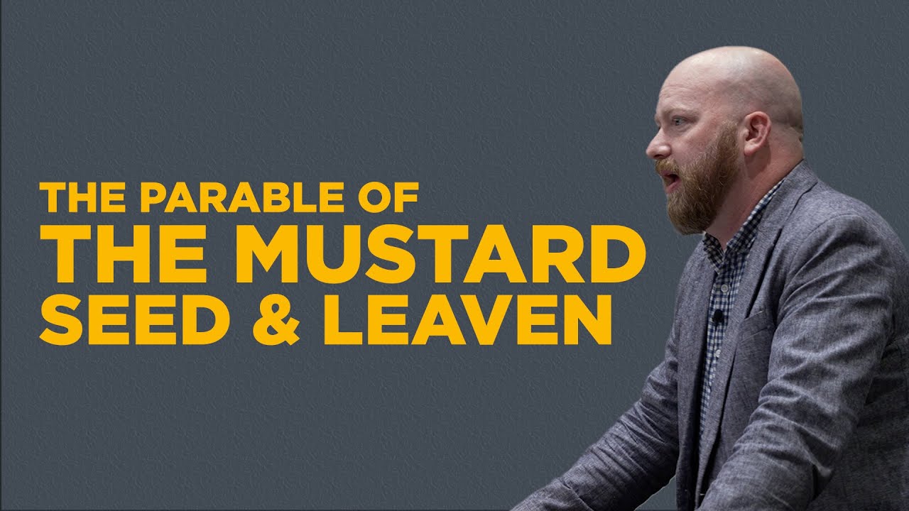 The Parable of the Mustard Seed and Leaven | Toby Sumpter (Collegiate ...