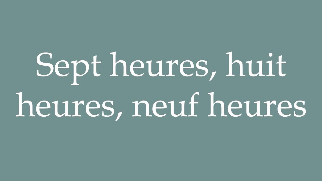 How to Pronounce ''Sept heures, huit heures, neuf heures'' Correctly in ...