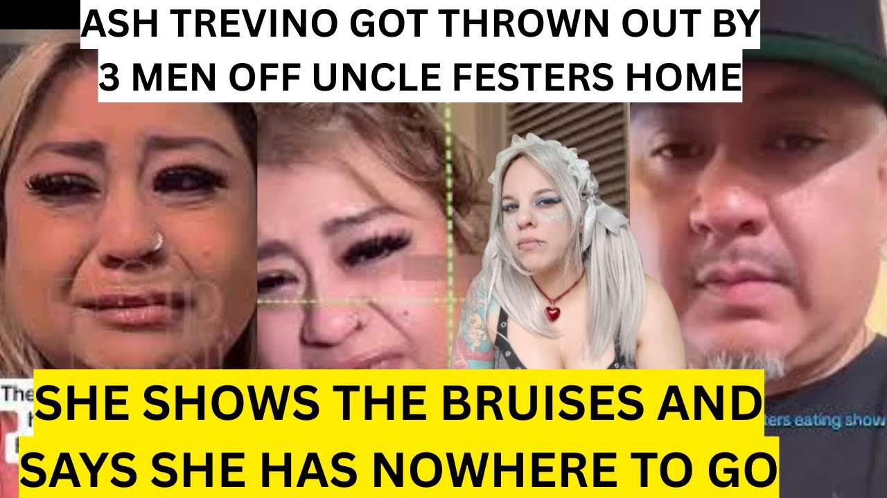 ASH TREVINO GOT KICKED OUT OFF UNCLE FESTER'S HOME BY 3 MEN SHE IS ...