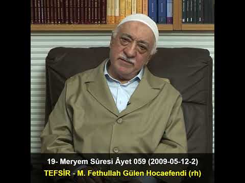 019.Meryem Sûresi Âyet 059 (2009-05-12-2) M. Fethullah Gülen Hocaefendi-TEFSİR