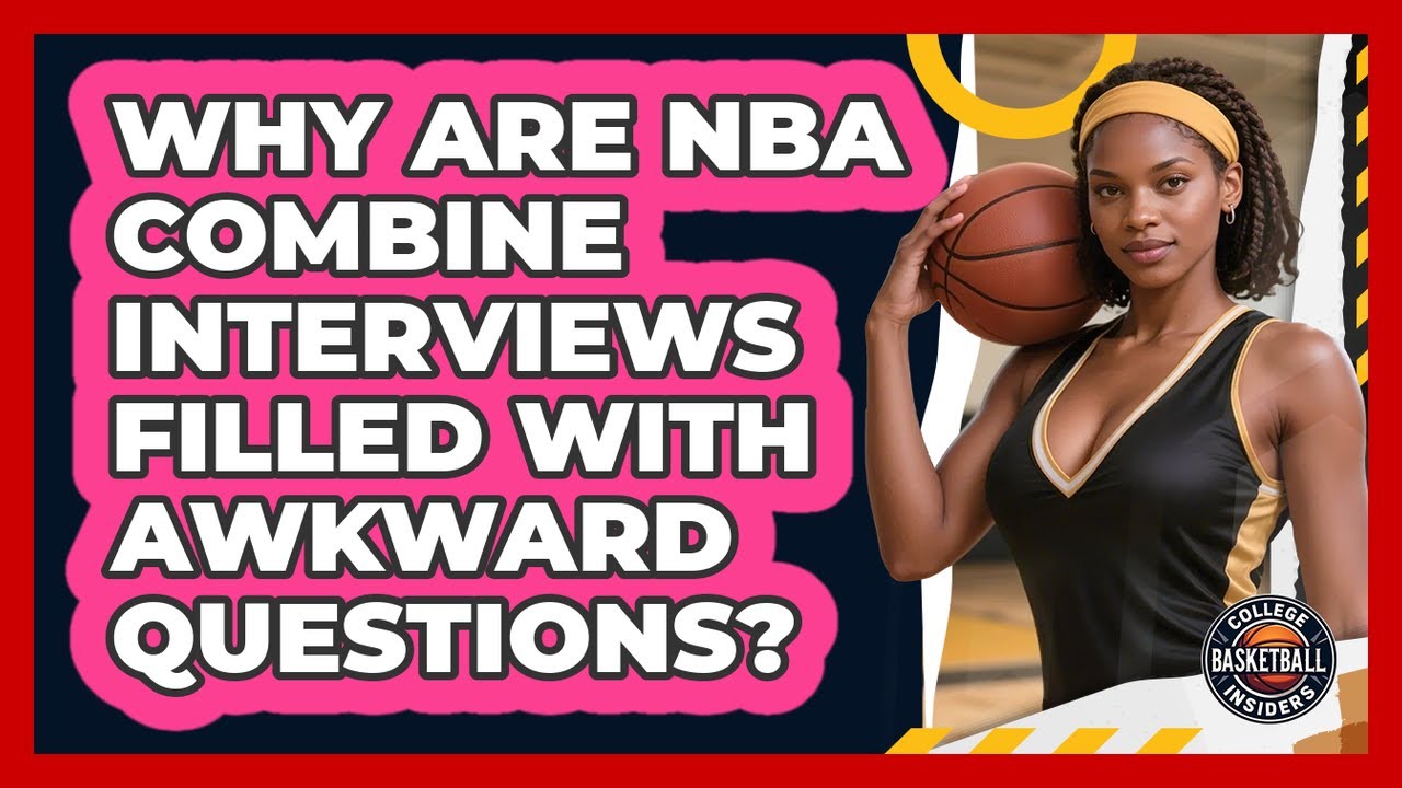 Why Are NBA Combine Interviews Filled With Awkward Questions? - College ...