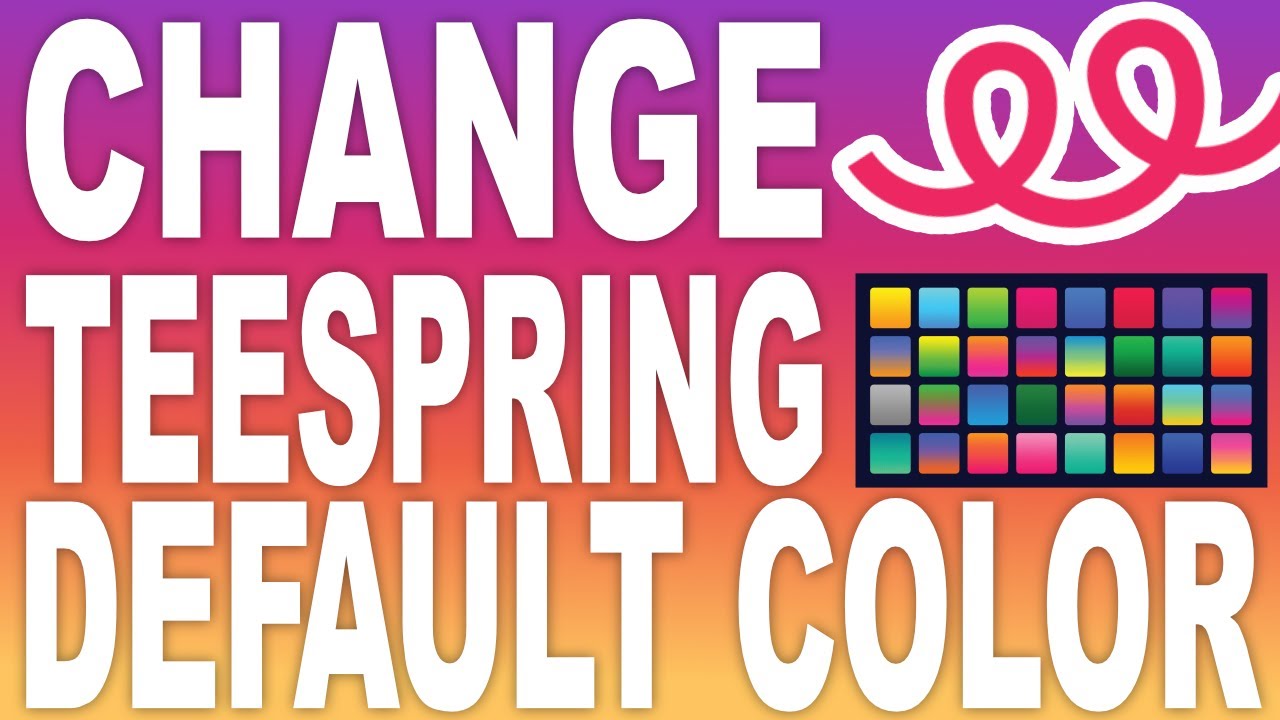 How To Change Default Color In Teespring Step By Step Instruction How To Change Default Color In Teespring Step By Step Instruction