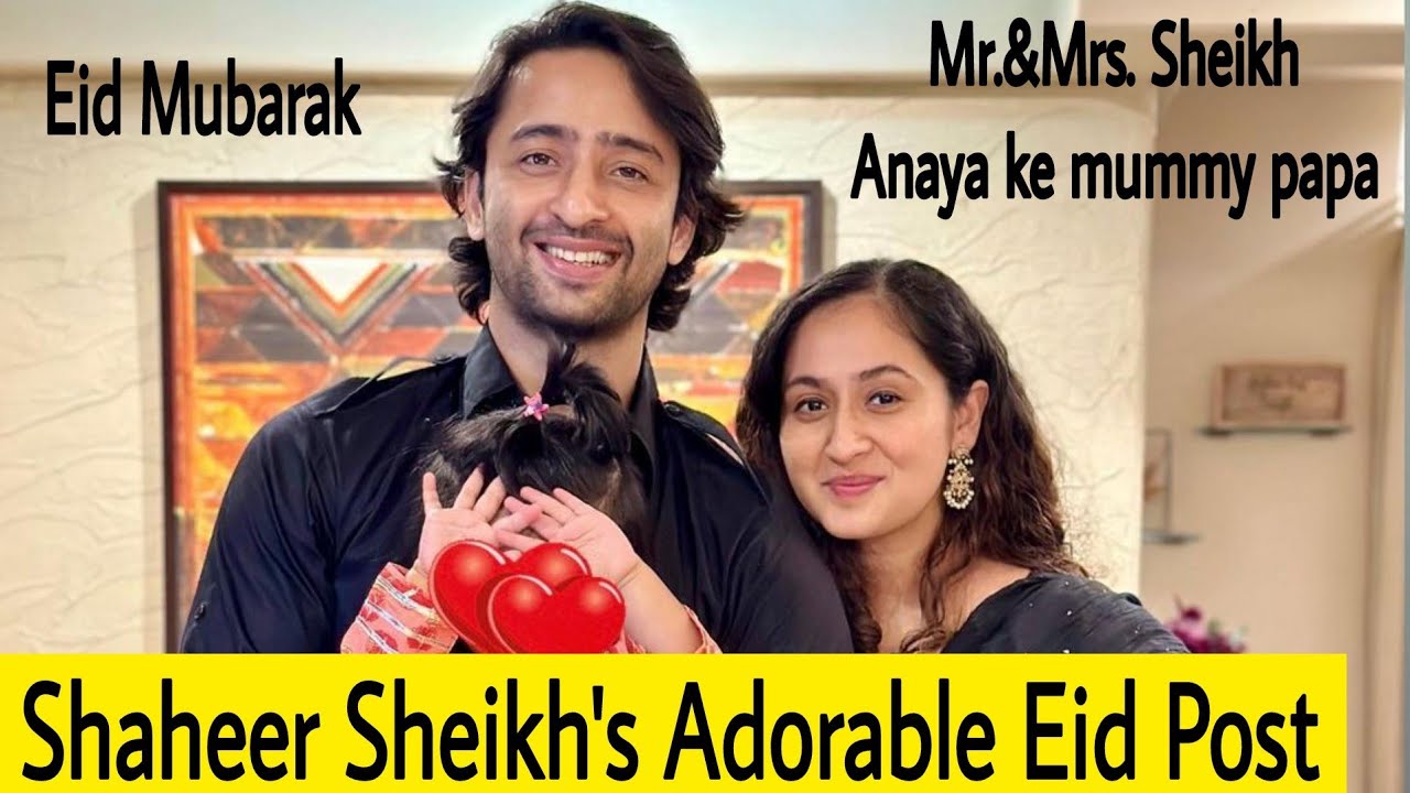 Shaheer Sheikh's Adorable Eid Post.. Mr.& Mrs. Sheikh.. Anaya ke mummy ...