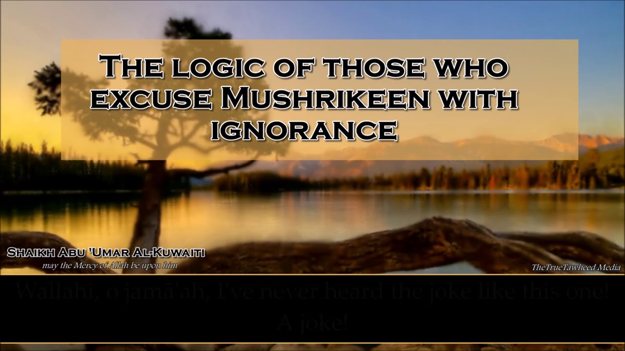 The Logic of Those Who Excuse Mushrikeen with Ignorance - YouTube