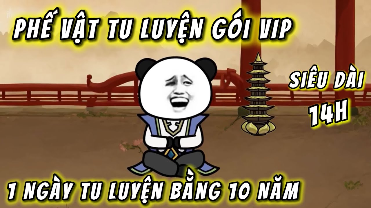 14H Siêu Dài | Phế Vật Tu Luyện Gói VIP , 1 Ngày Tu Luyện Bằng 10 Năm ...
