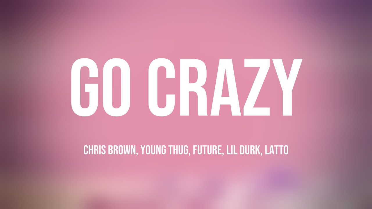 Go Crazy - Chris Brown, Young Thug, Future, Lil Durk, Latto (Lyrics ...