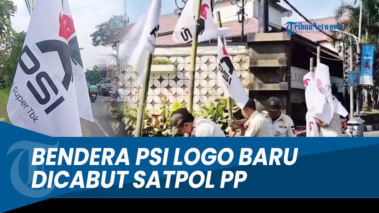 Penyebab Ratusan Bendera PSI dengan Logo Baru Dicabut dan Disita Satpol ...