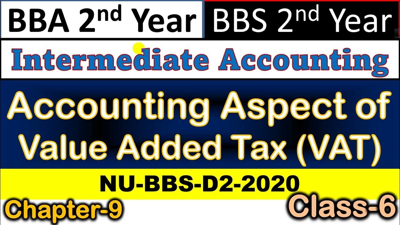Intermediate Accounting II Chapter-9 II VAT (Class-6) II BBS/BBA 2nd Year II Value Added Tax ...