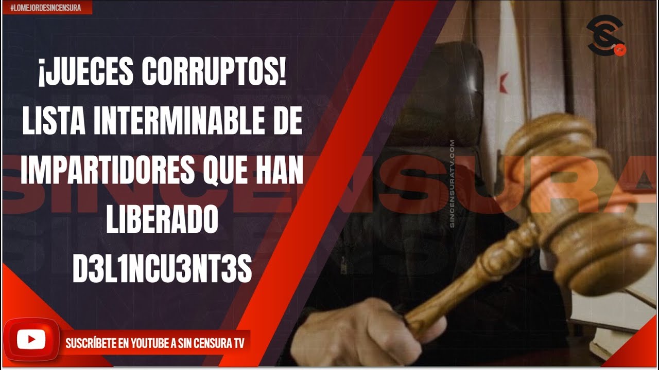 ¡JUECES CORRUPTOS! LISTA INTERMINABLE DE IMPARTIDORES QUE HAN LIBERADO ...