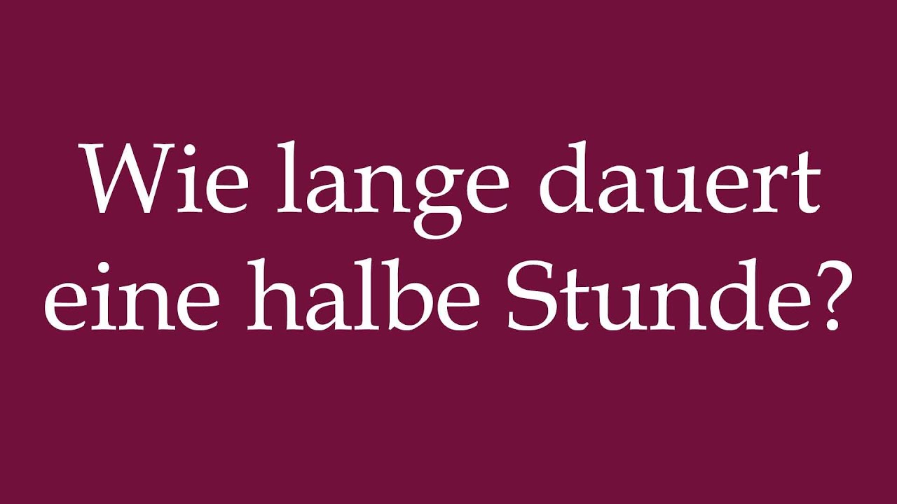 How to Pronounce ''Wie lange dauert eine halbe Stunde'' Correctly in ...