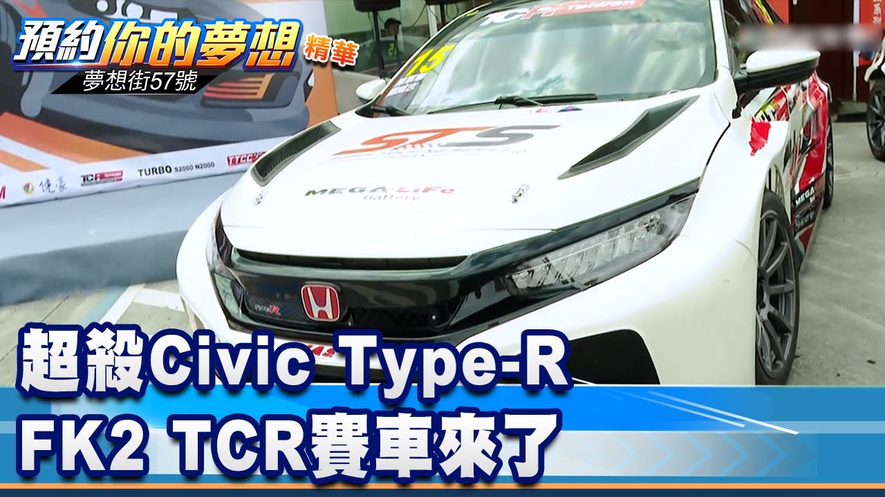 接軌國際賽事！ 超殺Civic Type-R FK2 TCR賽車來了《@57DreamSt 預約你的夢想 精華篇》20220422 李冠儀 楊 ...