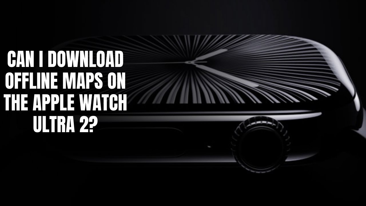 Can I download offline maps on the Apple Watch Ultra 2? - YouTube